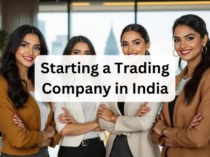 Starting a Trading Company in India: Complete Guide